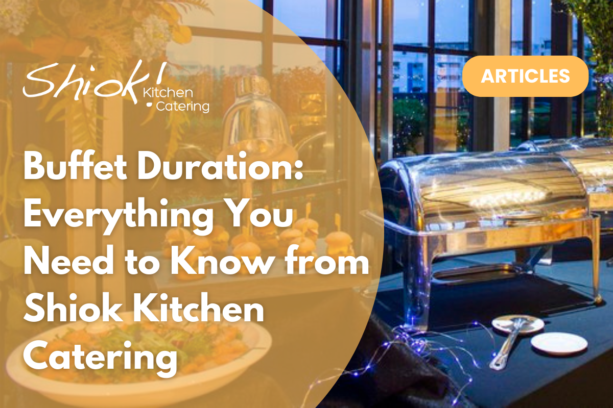Buffet Duration: Everything You Need to Know from Shiok Kitchen Cateri