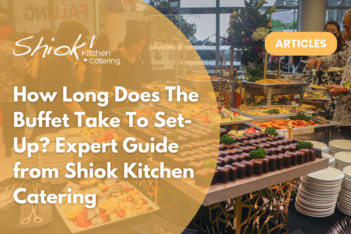 How Long Does The Buffet Take To Set-Up? Expert Guide from Shiok Kitch