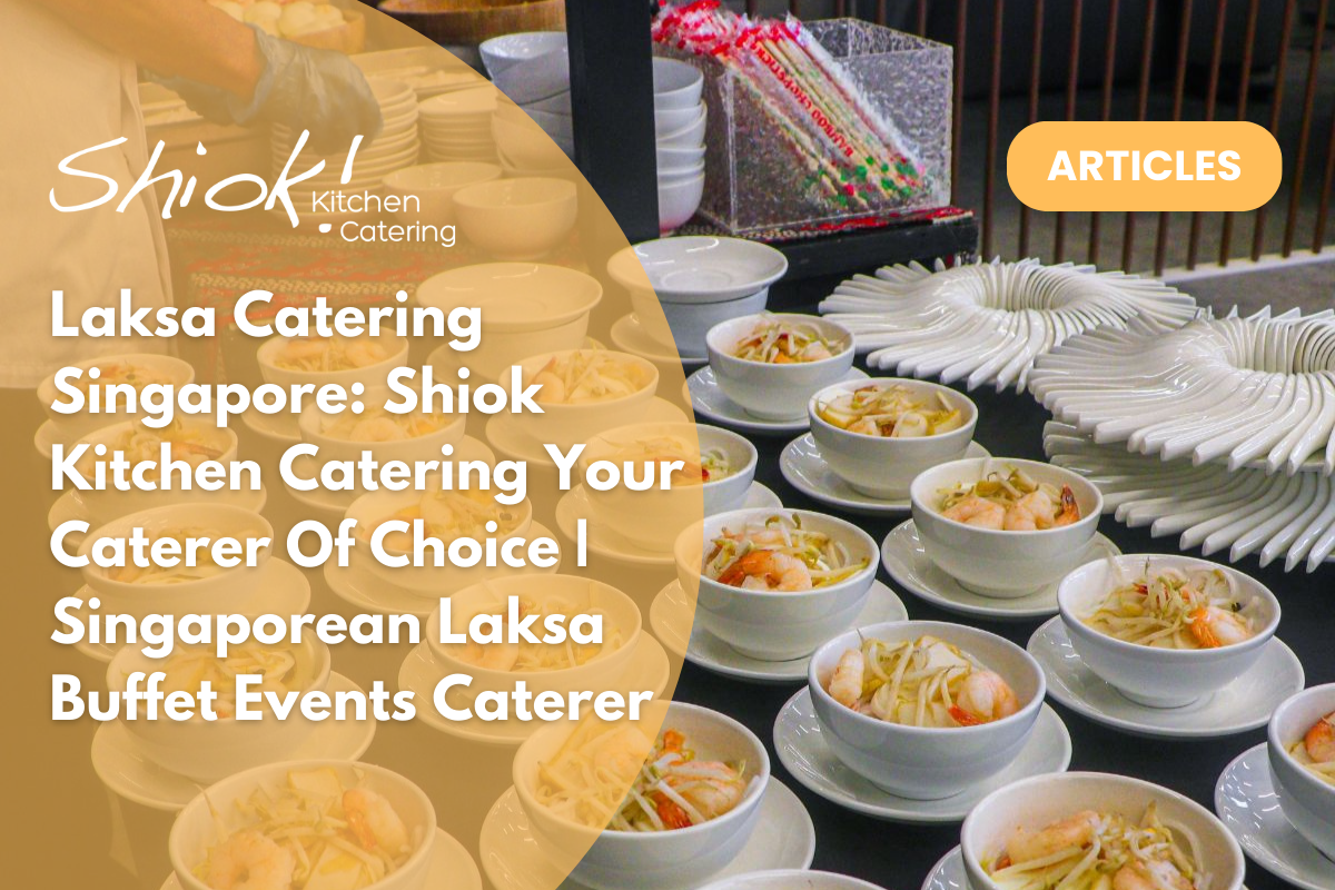 Laksa Catering Singapore: Shiok Kitchen Catering Your Caterer Of Choic