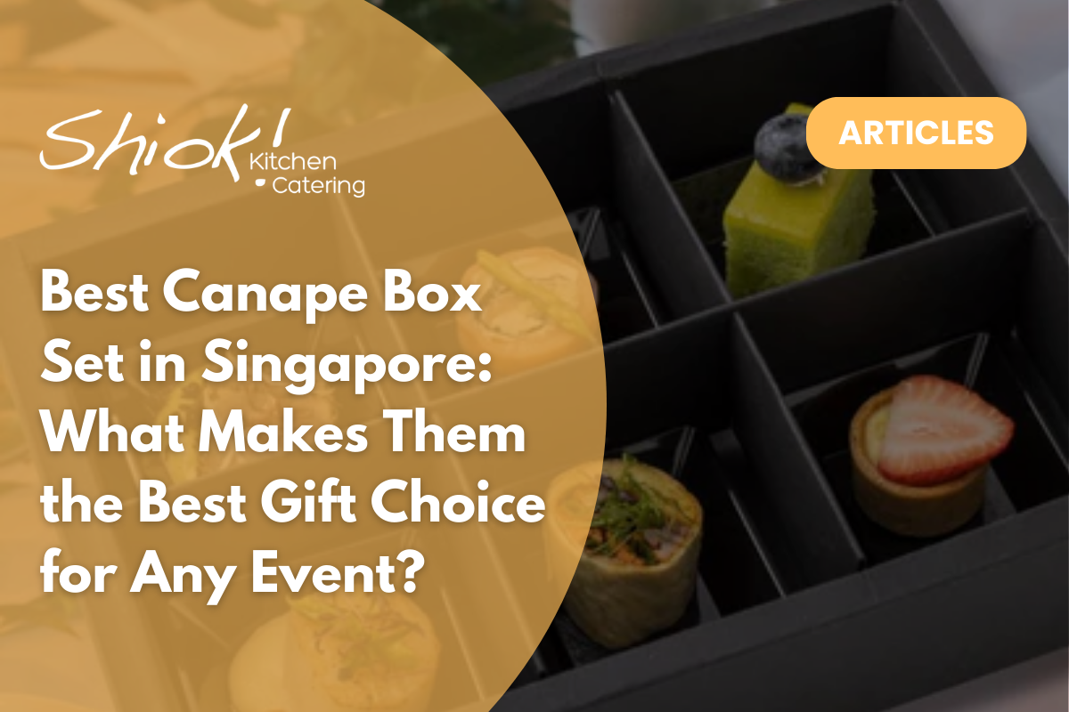 Best Canape Box Set in Singapore: What Makes Them the Best Gift Choice
