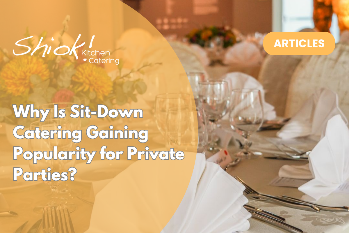 Why Is Sit-Down Catering Gaining Popularity for Private Parties?